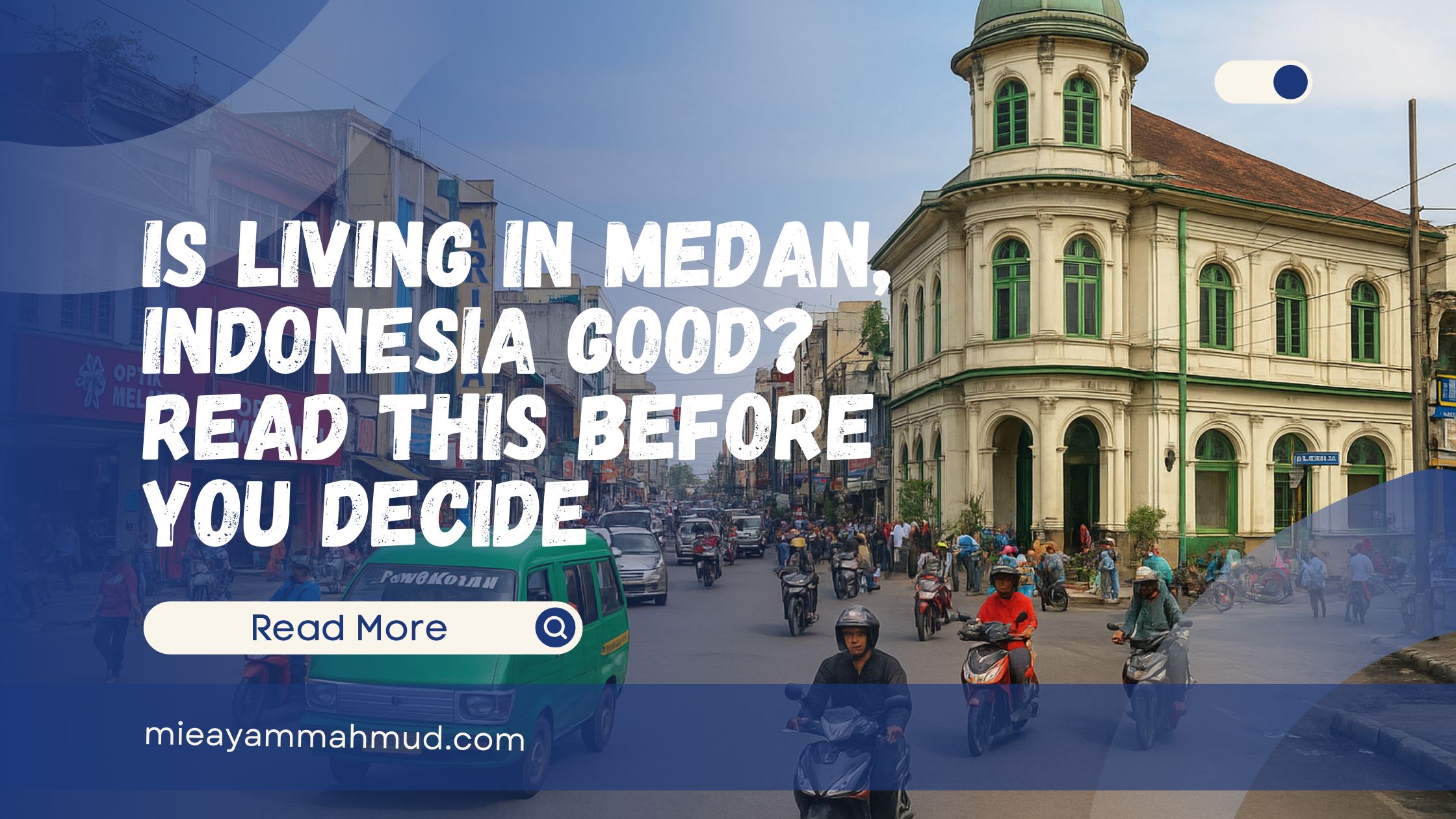 Is Living in Medan Indonesia Good? Read This Before You Decide
