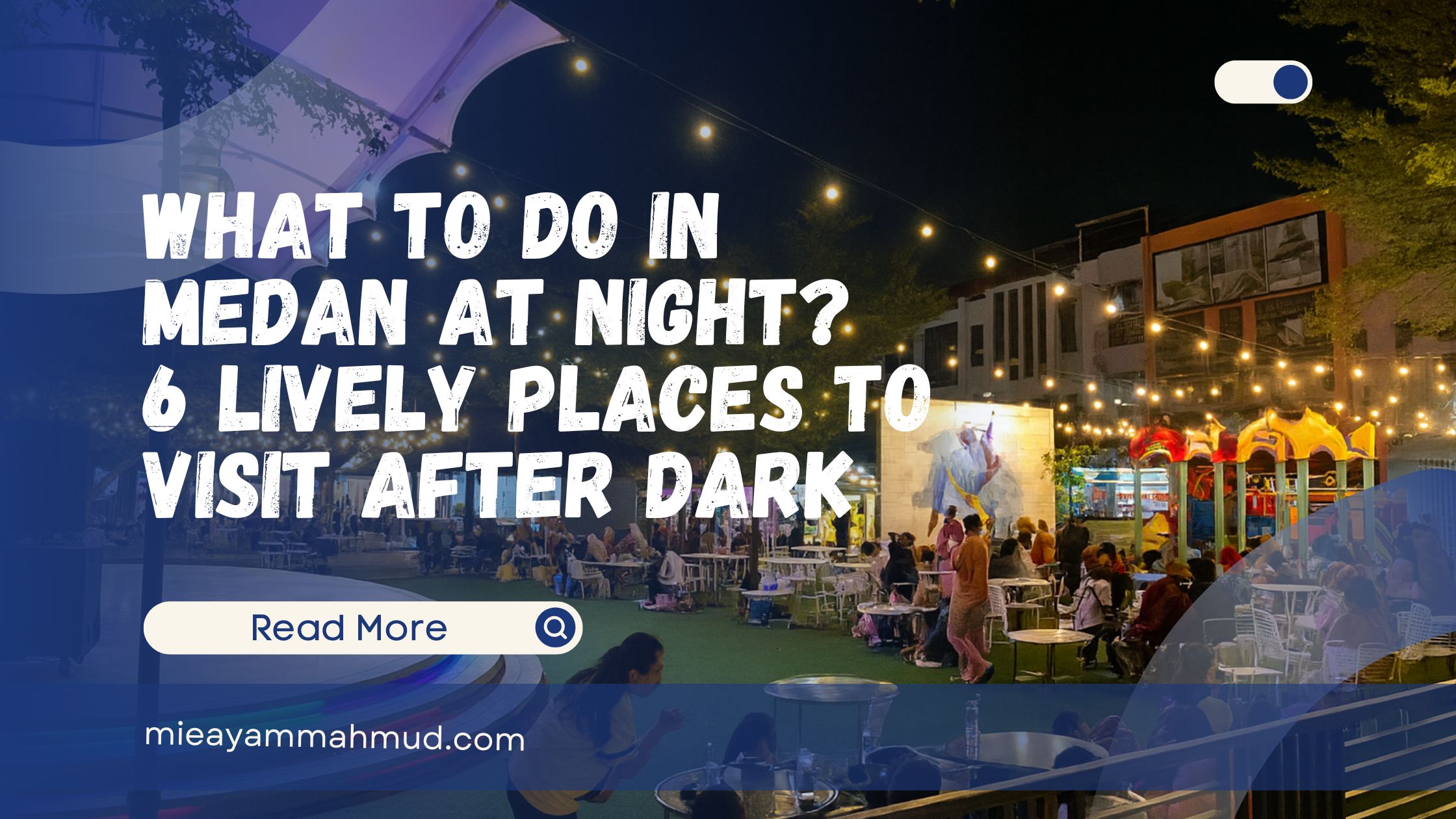 What To Do in Medan at Night? 6 Lively Places to Visit After Dark